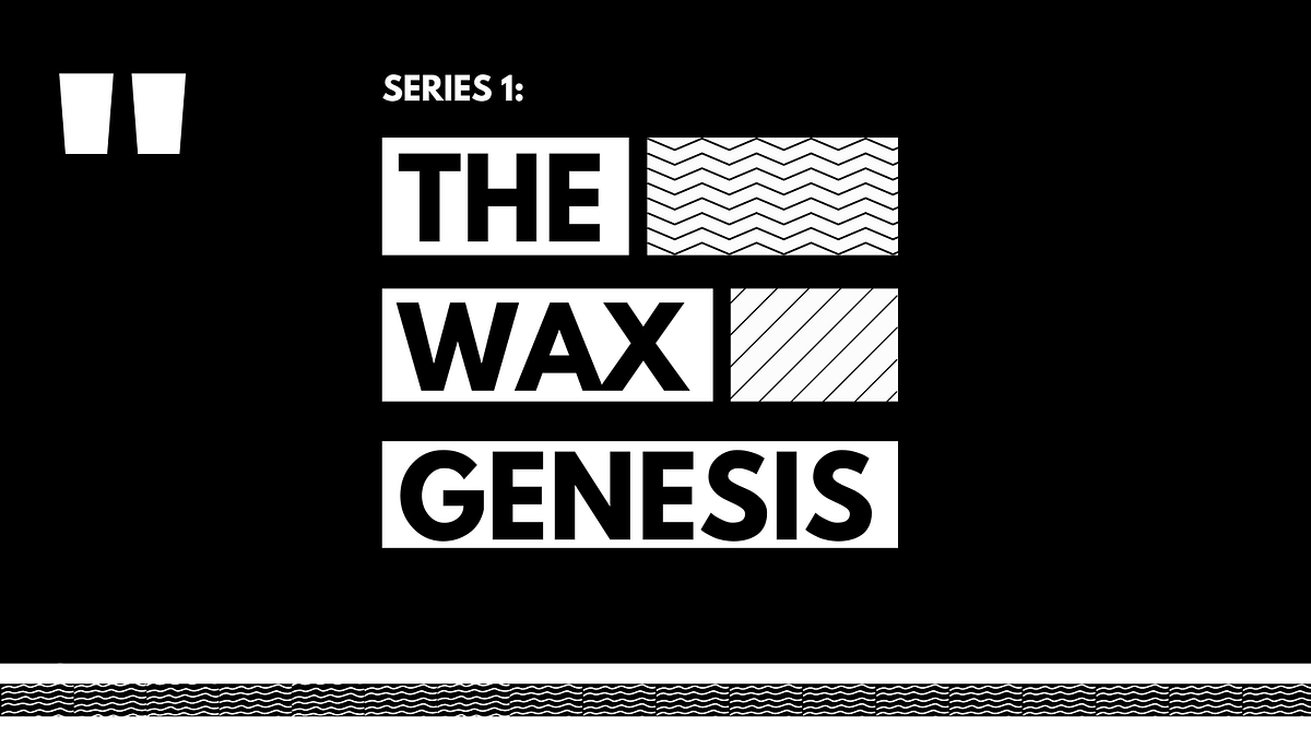 Series 1: The Wax Genesis. Series 1: The Wax Genesis already in… | by ...