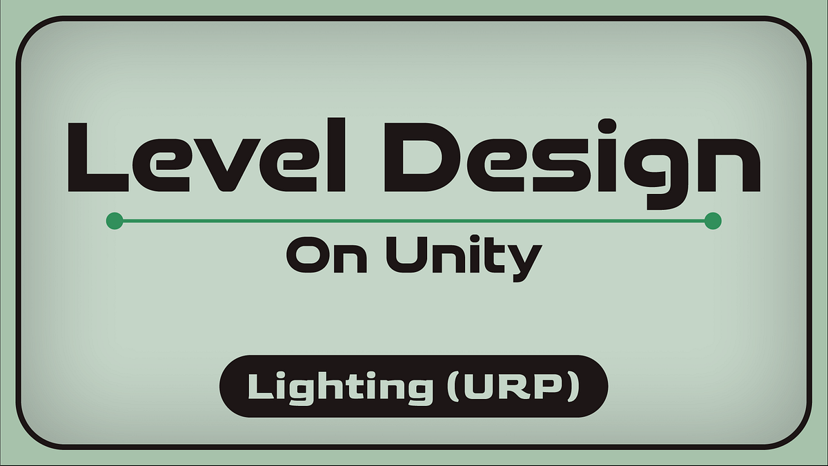 Level Design: Lighting (URP). To make your scene look fabulous, you ...