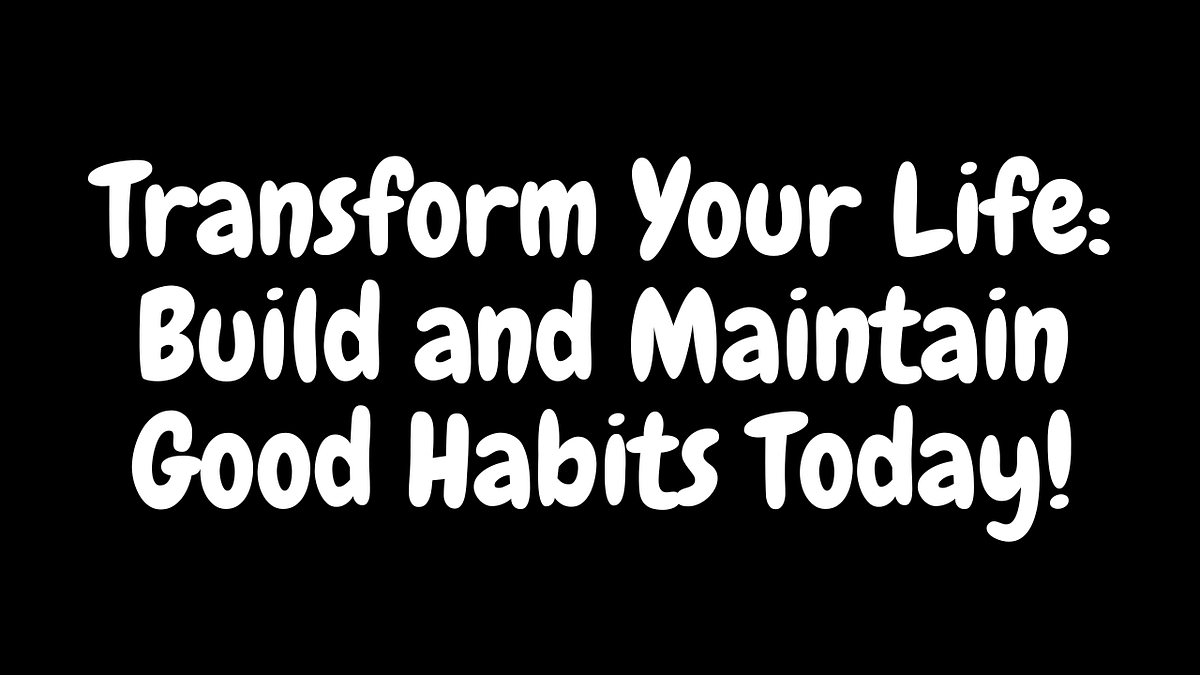 How To Build And Maintain Good Habits | by Nawasiz | Health and Science ...
