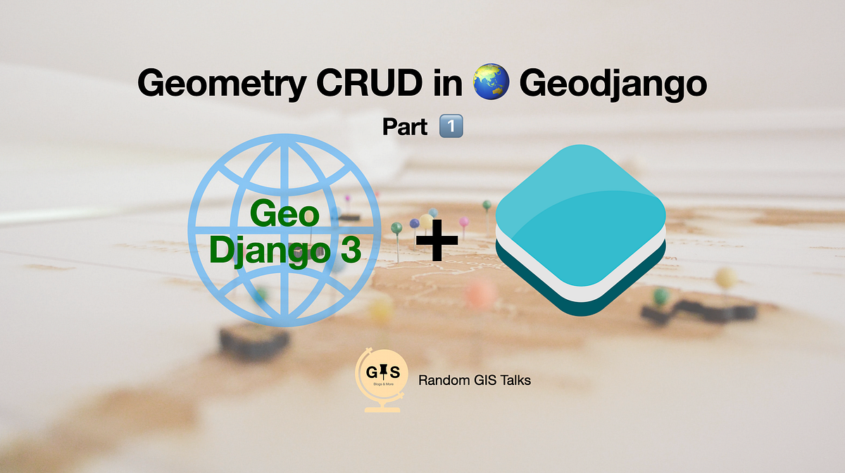 Geometry CRUD in Geodjango using Openlayers | by Krishna G. Lodha | Random GIS talks | Oct, 2020 ...