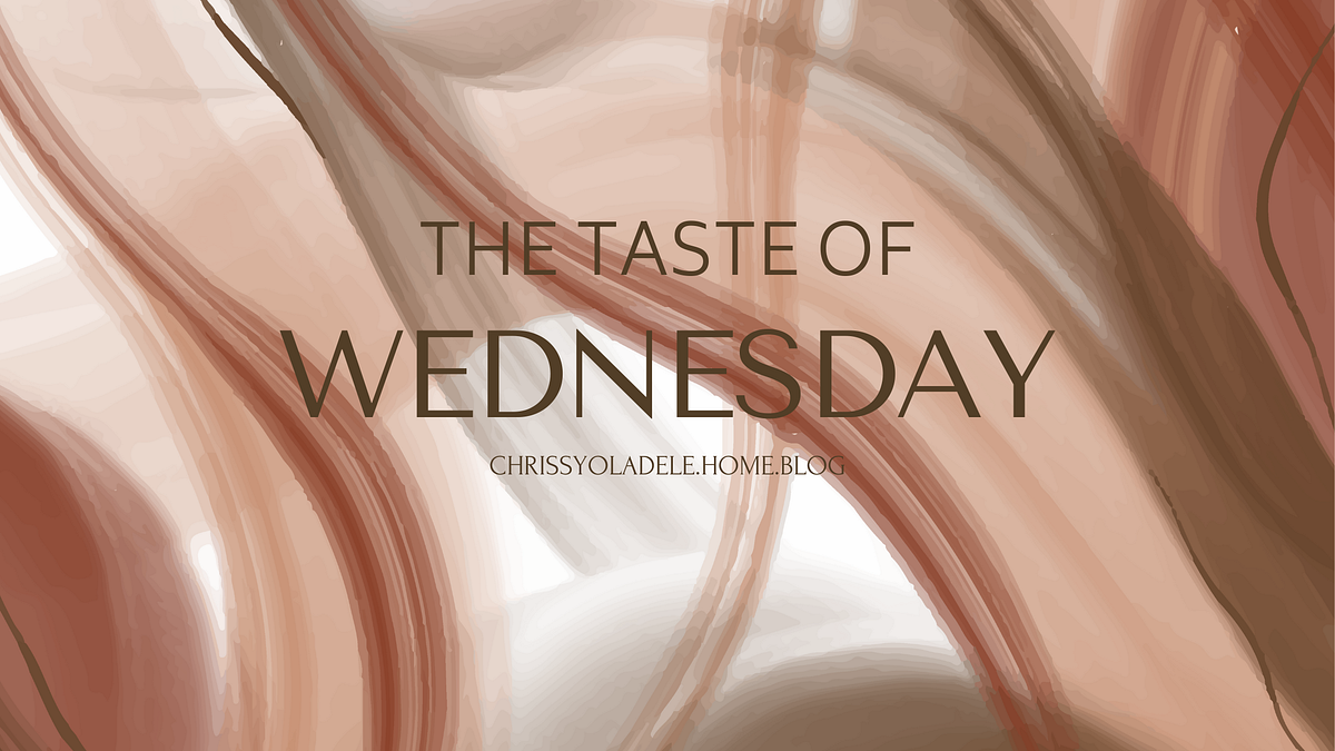 The Taste of Wednesday. Wednesday is a good day. | by Chris Oladele ...