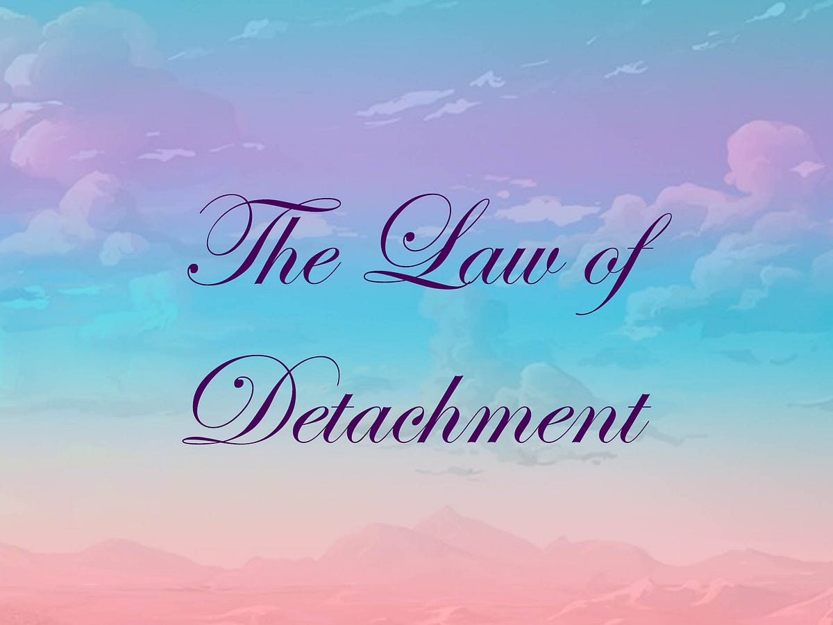 The Law of Detachment (Universal Laws of Success) | by Ildiko Soos | Medium
