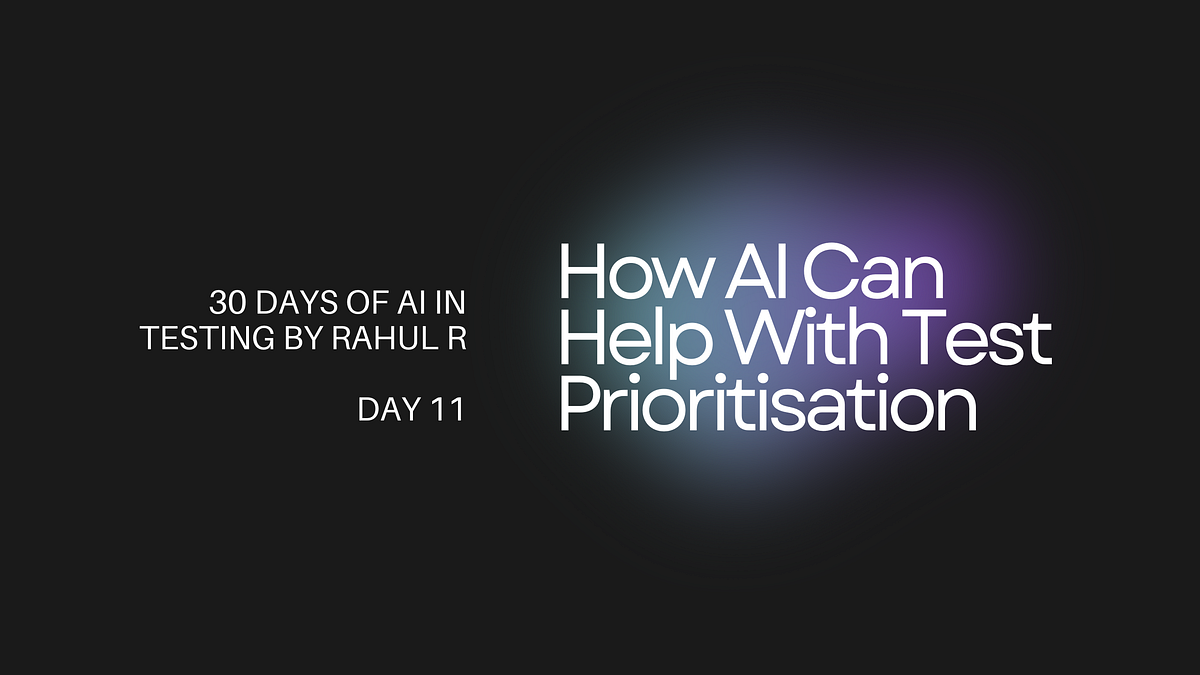 AI in Testing Day 11 — How AI Can Help With Test Prioritisation | by ...