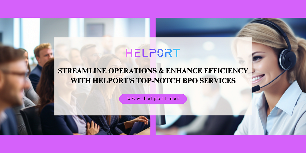 Streamline Operations & Enhance Efficiency With Helport’s Top-notch BPO ... Streamline Operations & Enhance Efficiency With Helport’s Top-notch BPO ...