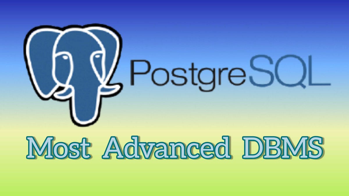 Postgresql — The Most Advanced Dbms To Date By Saurabh Shaw Dev Genius 8606