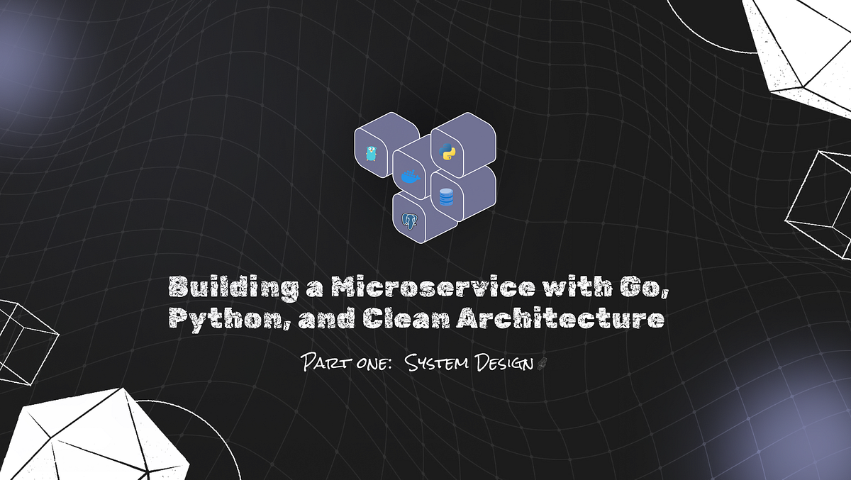 Part One: Designing and Building a Microservice with Golang, Python, and Clean Architecture | by ...