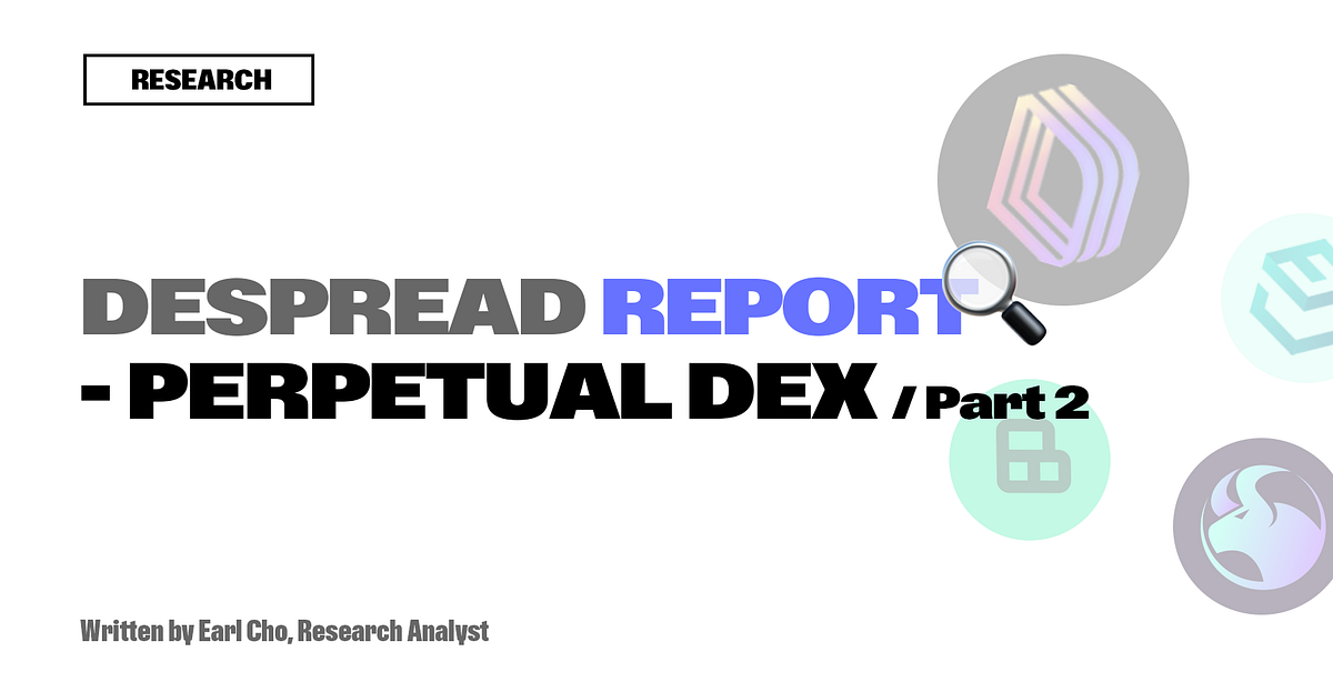 DeSpread Report: Perpetual DEX — Part 2 | by Earl | DeSpread Blog | Medium
