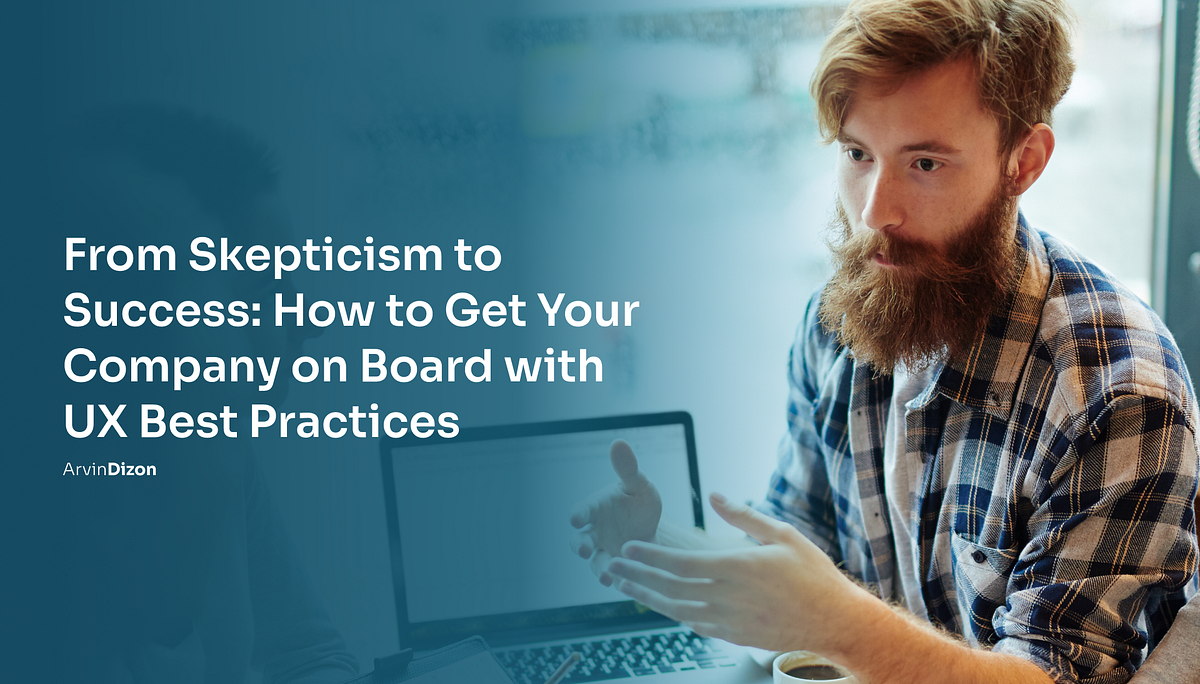 From Skepticism to Success: How to Get Your Company on Board with UX ...