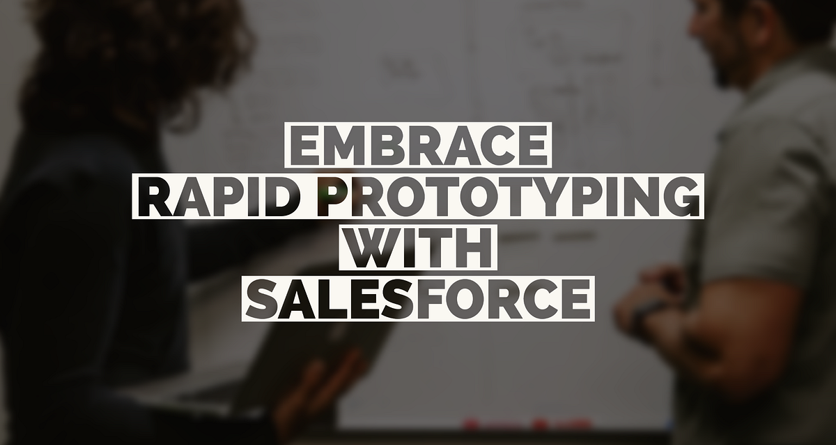 Embrace Rapid Prototyping with Salesforce | by Mehdi Maujood | Medium