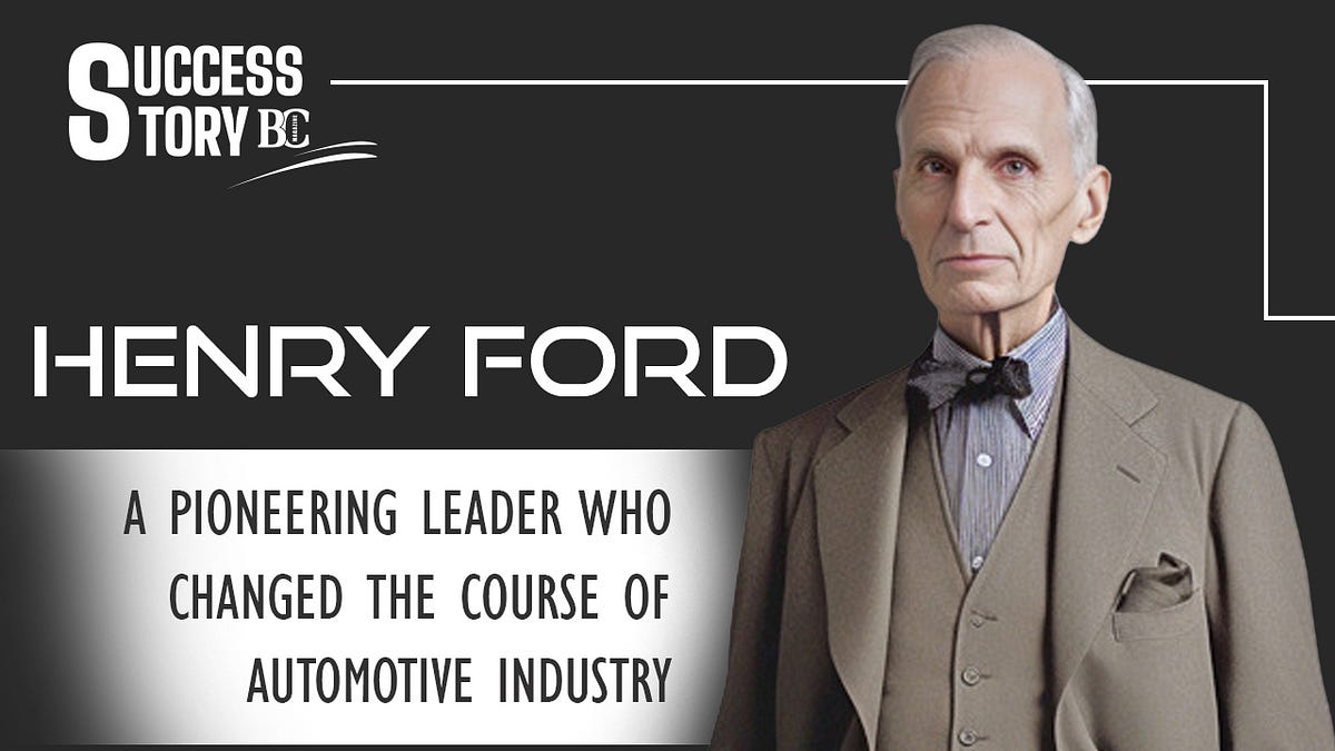 Henry Ford: A pioneering leader who changed the course of the ...