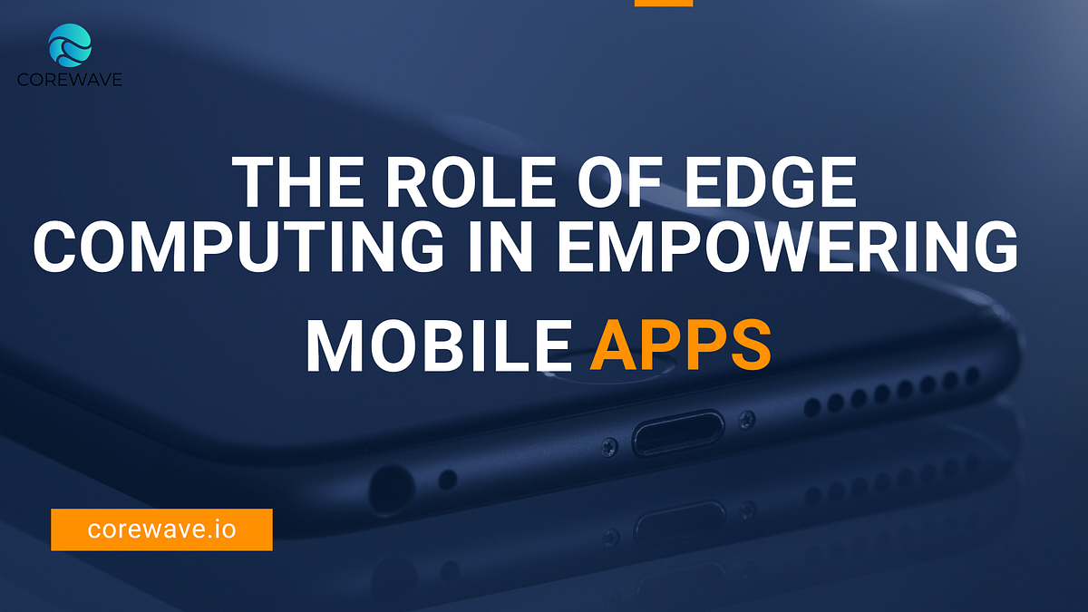 The Role of Edge Computing in Empowering Mobile Apps in 2025 | by @corewave | Feb, 2025 | Medium