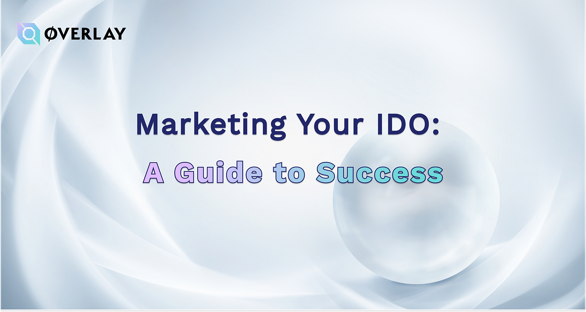 Marketing Your IDO: A Guide to Success | by Jiyu | OverlayDAO | Medium