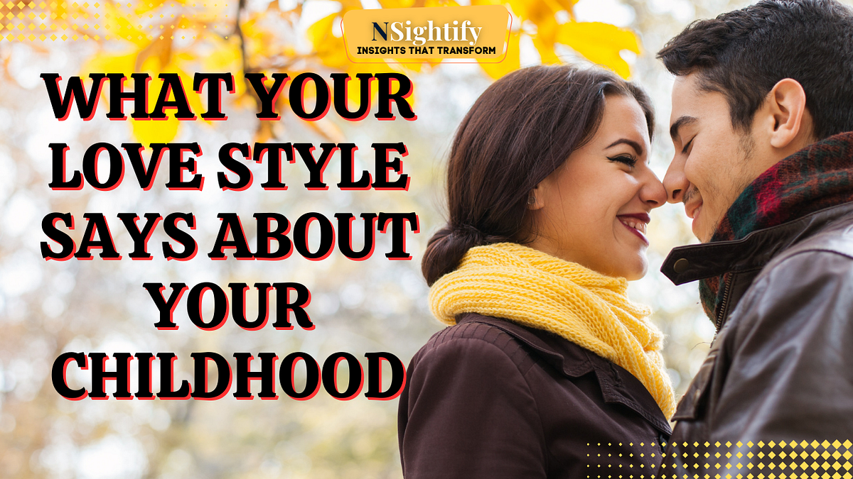 What Your Love Style Says About Your Childhood - Russell Cowart - Medium