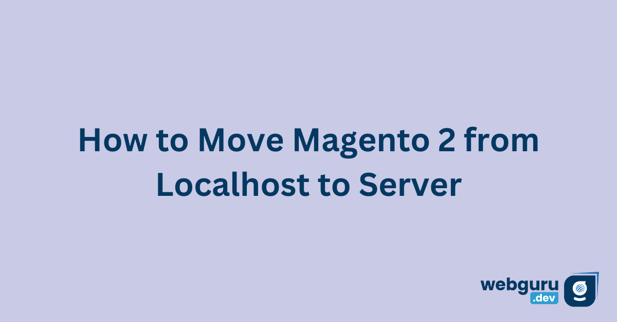 How to Move Magento 2 from Localhost to Server | by Webgurudev | May, 2023 | Medium