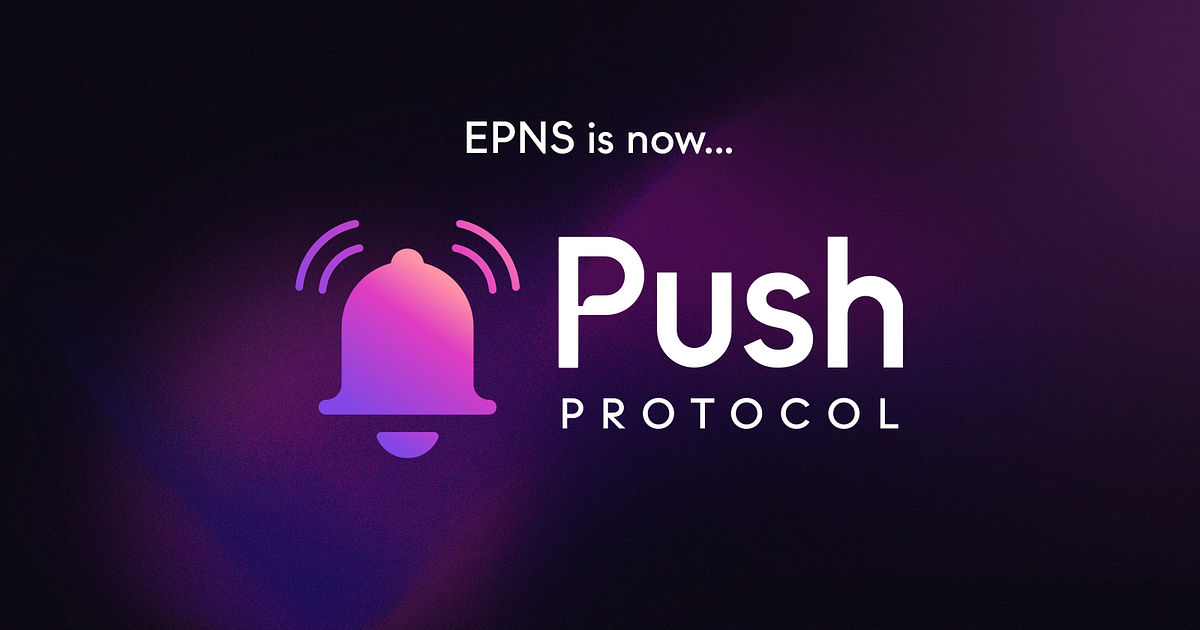 EPNS Rebrands into Push Protocol, the Communication Protocol for Web3 | by Push Protocol | Push ...
