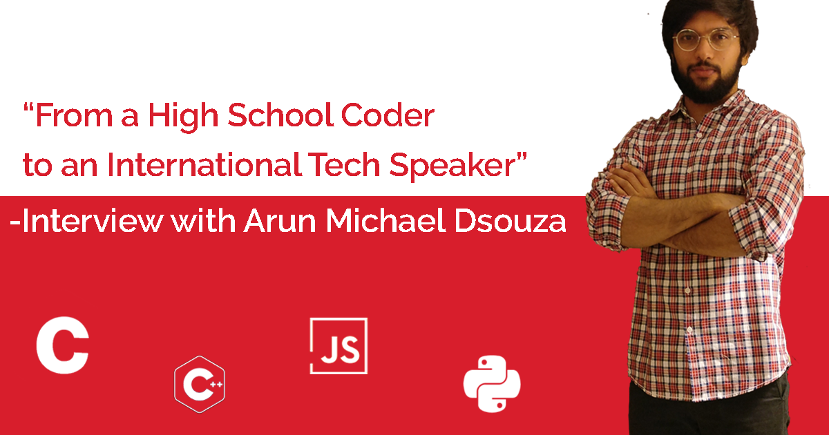 From a High School Coder to an International Tech Speaker — Interview with Arun Michael Dsouza ...