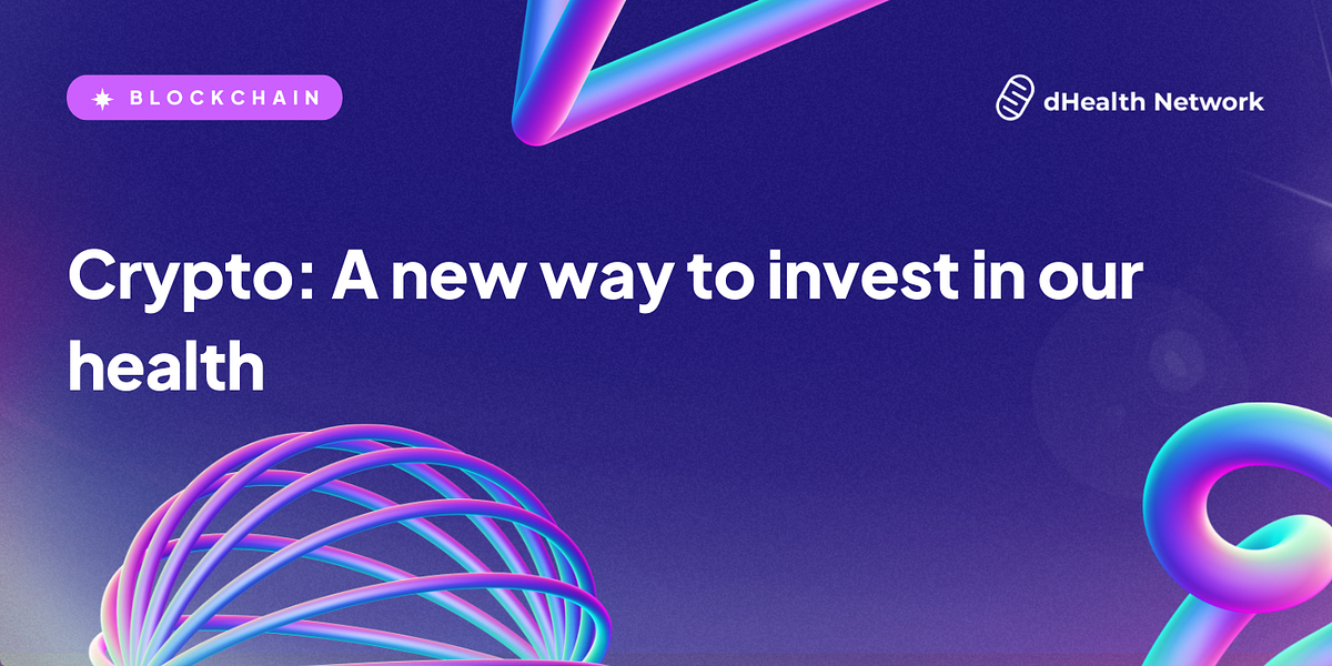 Crypto: A New Way to Invest in Our Health | by dHealth | dHealth | Medium