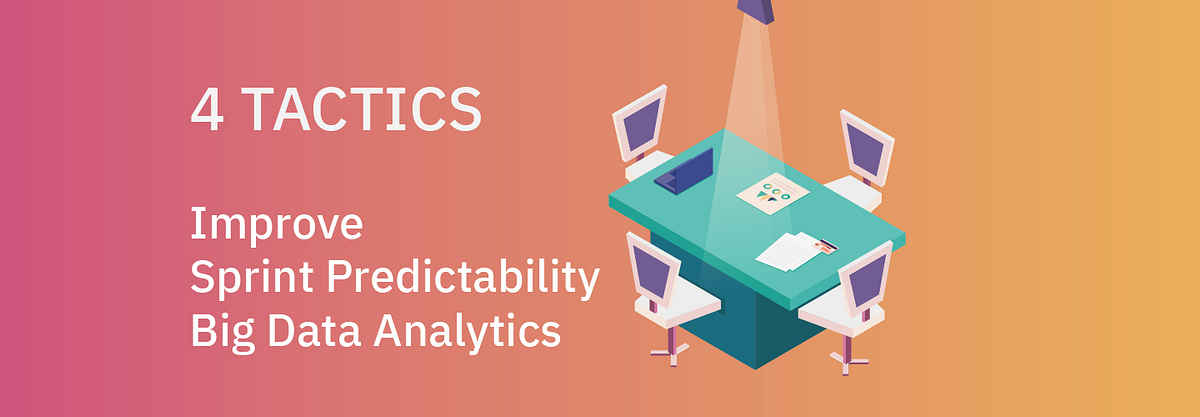 4 Tactics to Improve Sprint Predictability in Big Data Analytics ...