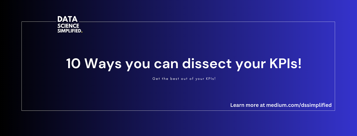 10 Ways you can dissect your KPIs! — (Part 2) | by Yash Gupta | Data ...