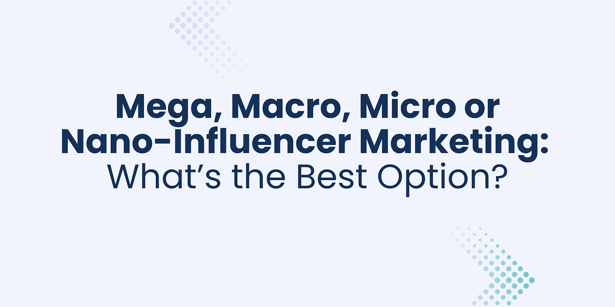 Mega, Macro, Micro or Nano-Influencer Marketing: What’s the Best Option ...