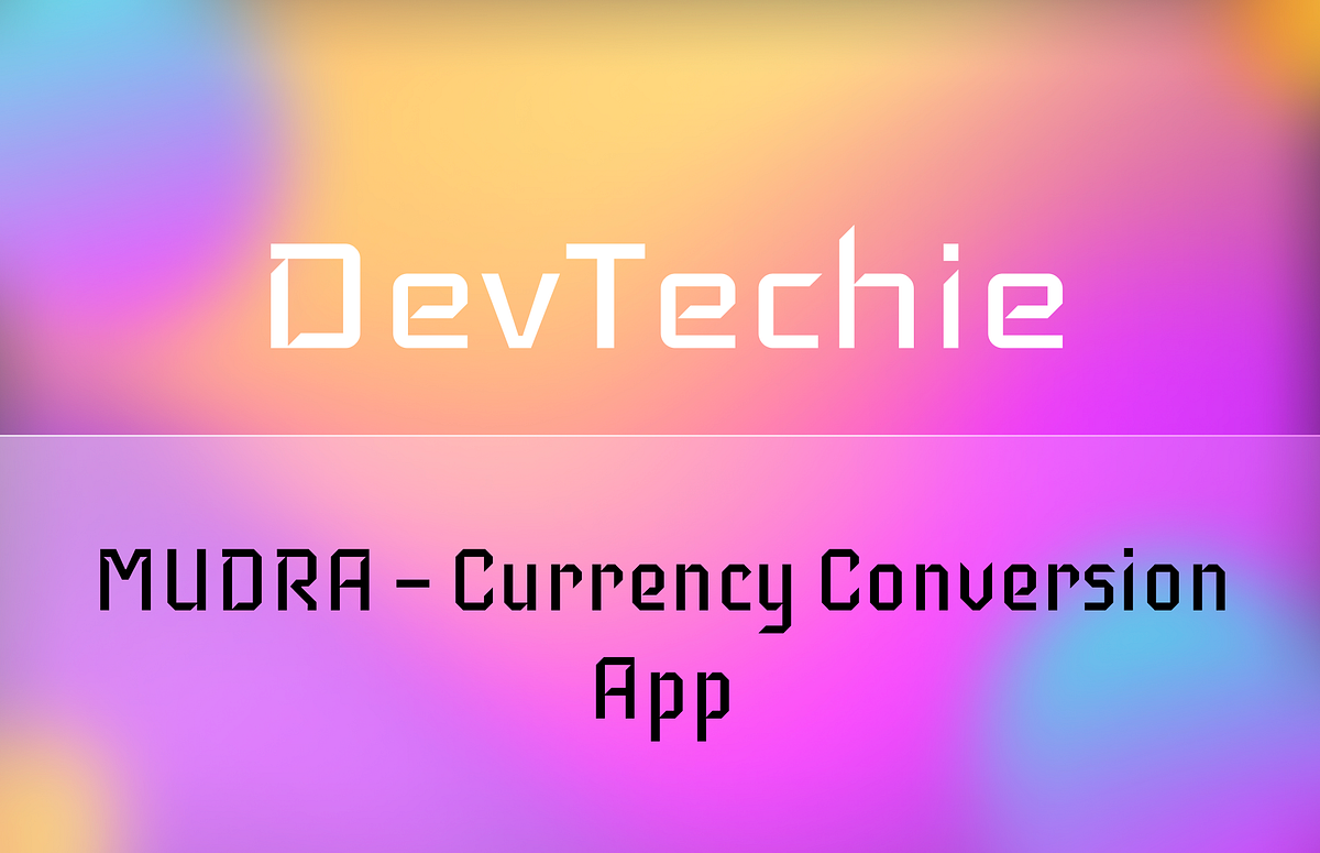 MUDRA — Currency Conversion App. Beginning with this article, we present… | by DevTechie ...