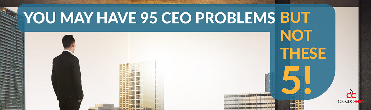 You may have 95 CEO problems, but not these 5! | by CloudCherry | Medium