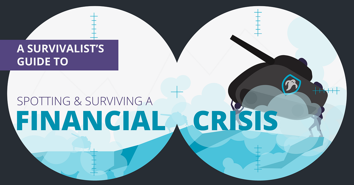 A Survivalist’s Guide To Spotting & Surviving A Financial Crisis | by ...