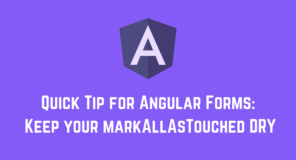 Quick Tip for Angular Forms: Keep your markAllAsTouched DRY | by Netanel Basal | Netanel Basal ...