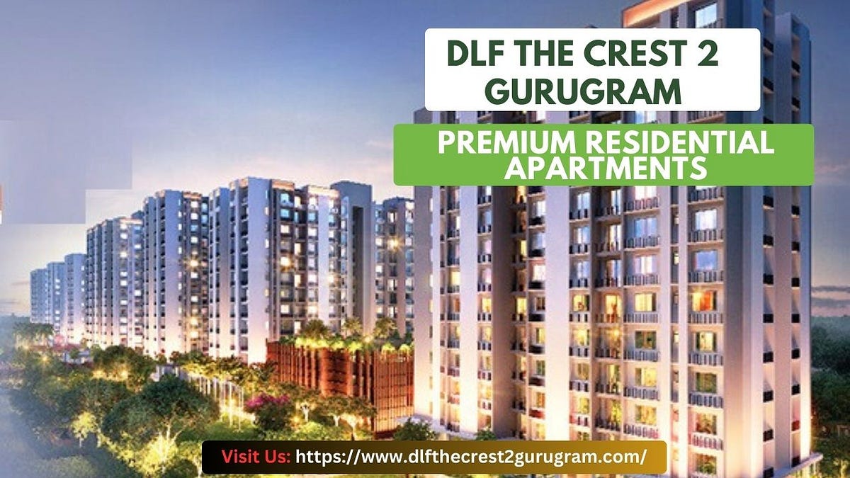 DLF The Crest 2 Gurugram — The Epitome of Urban Luxury - Gulshan shah ...
