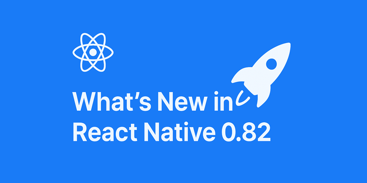 React Native 0.82: New Features, Improvements & Why You Should Upgrade | JavaScript in Plain English