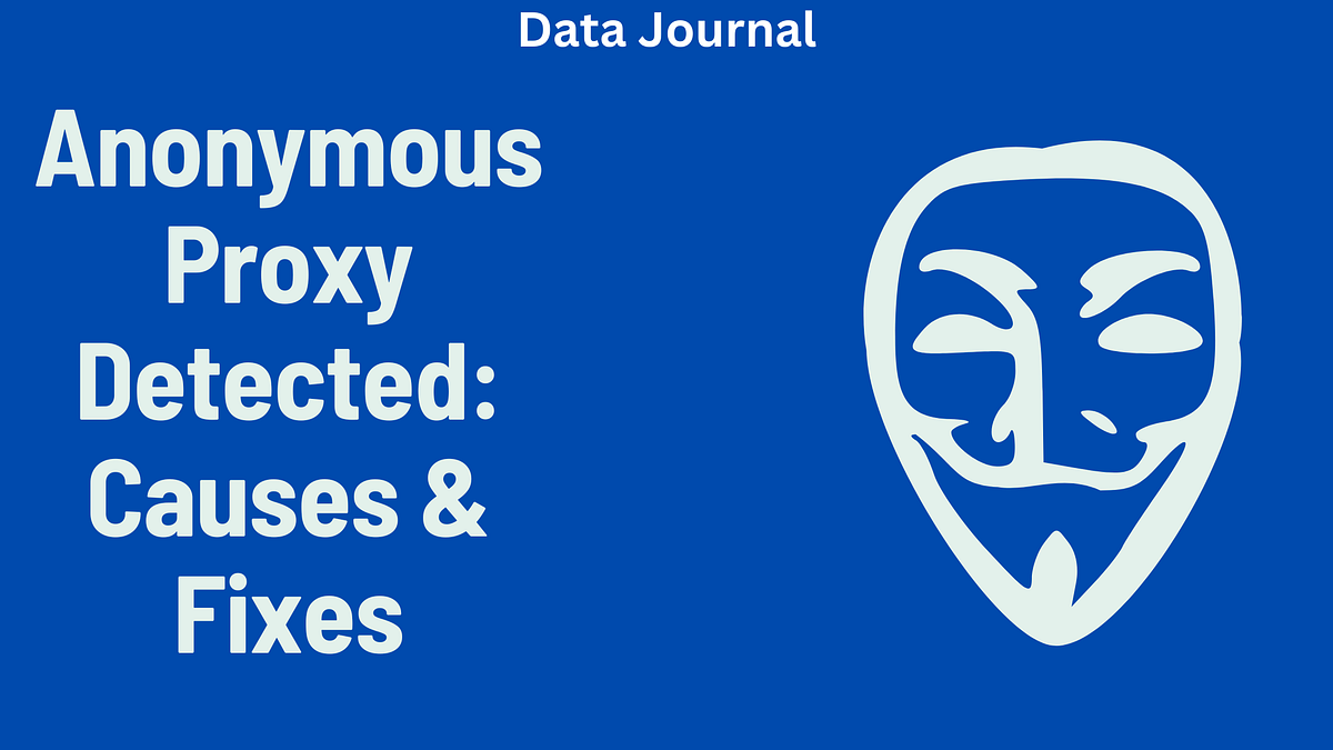 Anonymous Proxy Detected: Causes & Solutions for 2025 | Medium