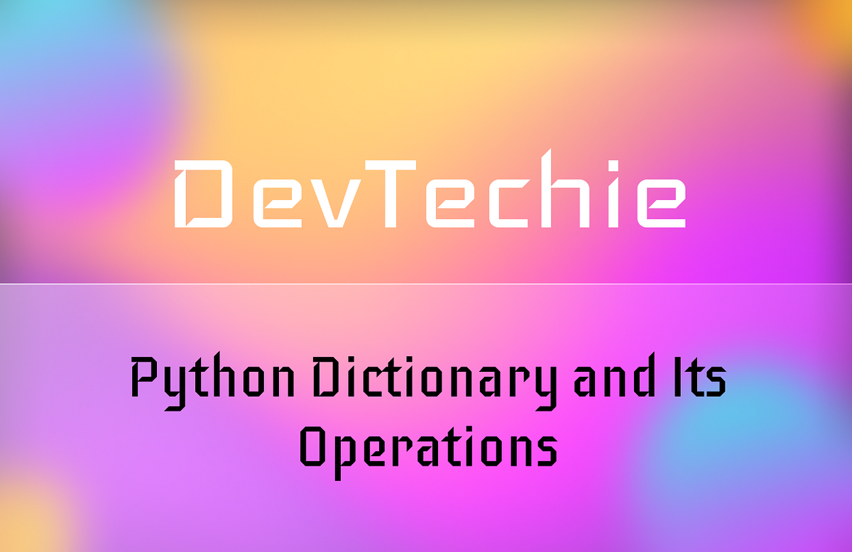 Python Dictionary and Its Operations | by DevTechie | DevTechie | Medium