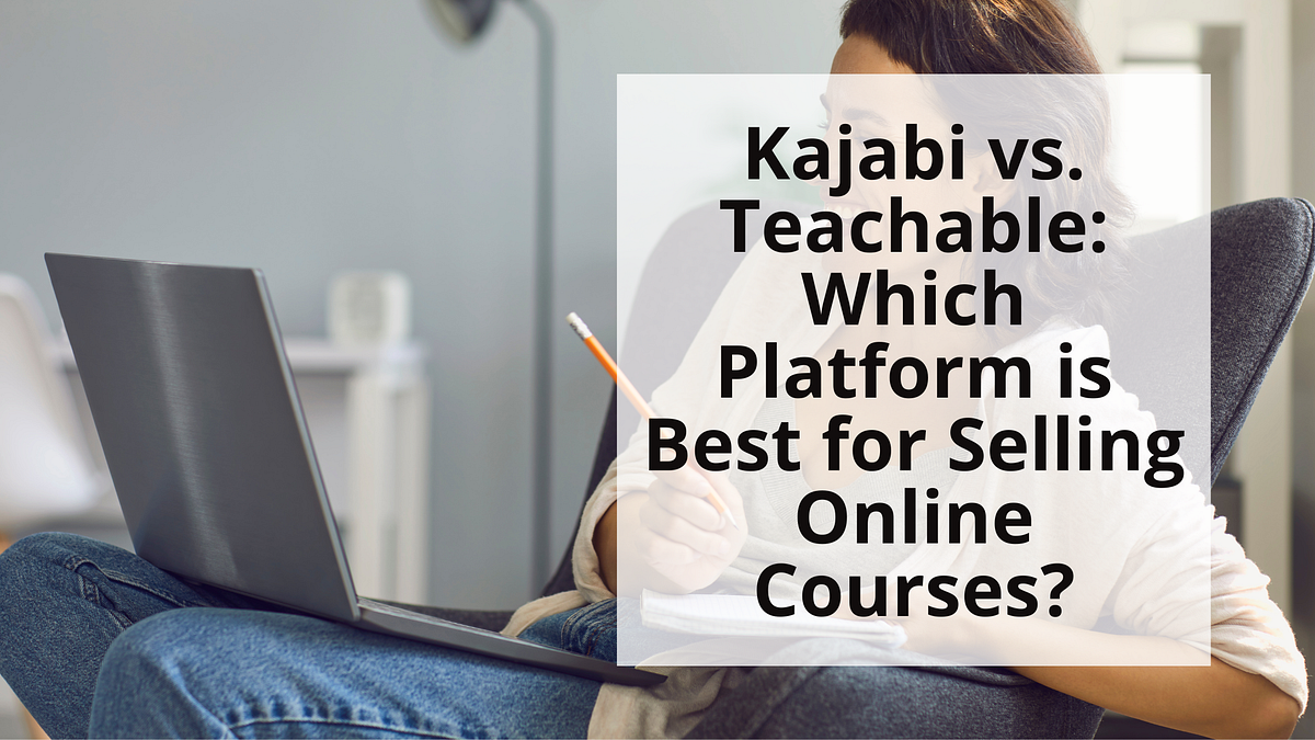 Kajabi vs. Teachable: Which Platform is Best for Selling Online Courses ...