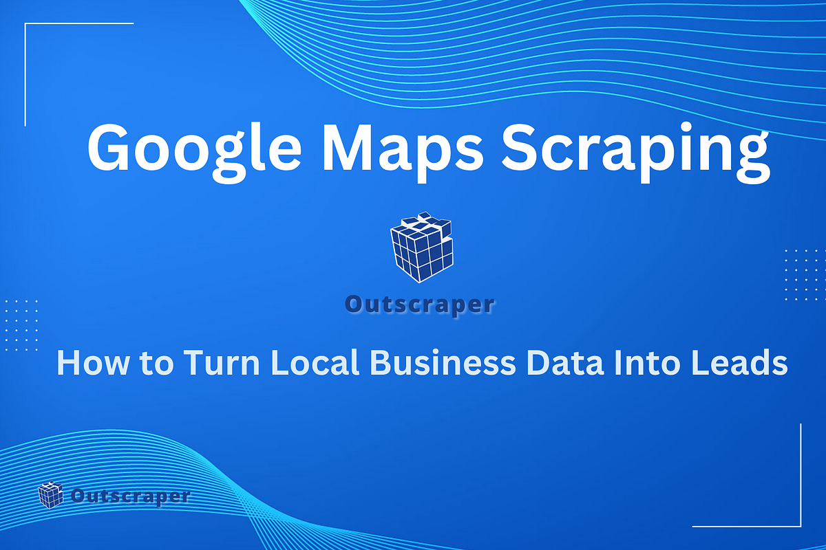 Google Maps Scraping: The Complete Guide to Turning Local Business Data Into Leads | by ...
