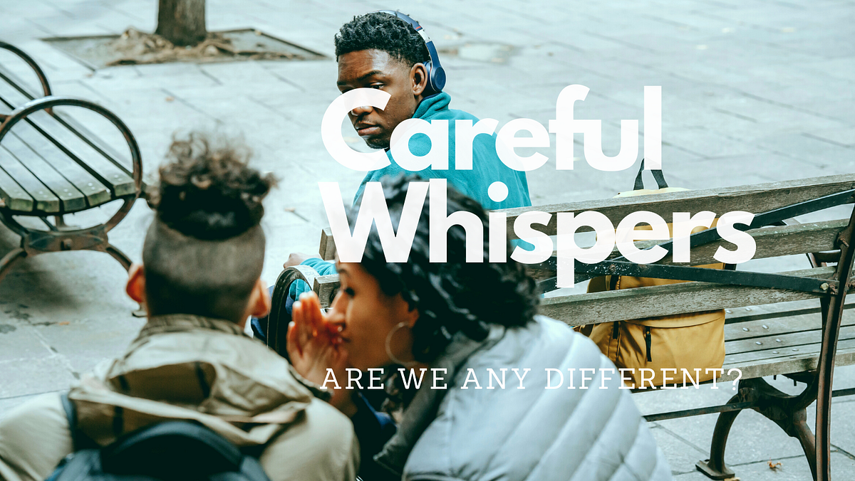 Are We Any Different? : Careful Whispers | by Beloved | Medium