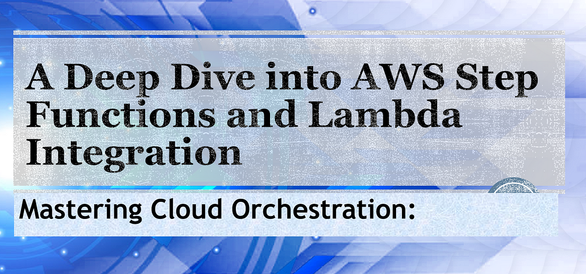 Mastering Cloud Orchestration: A Deep Dive into AWS Step Functions and ... Mastering Cloud Orchestration: A Deep Dive into AWS Step Functions and ...