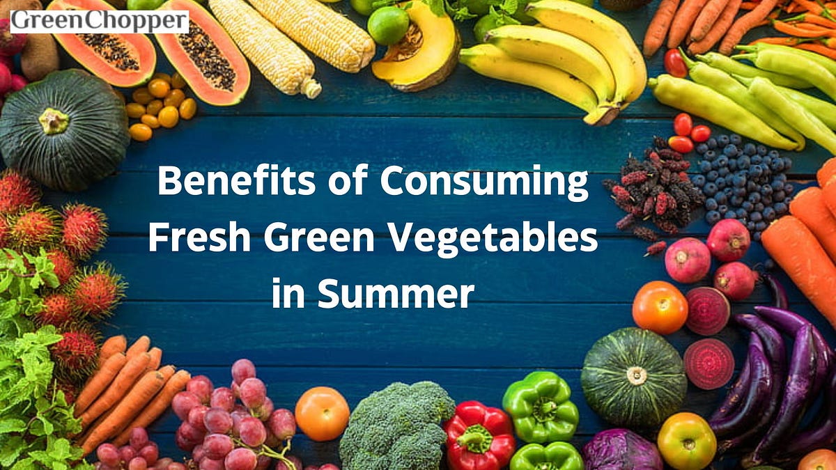 10 benefits of Consuming Fresh Green Vegetables in Summer | by Aarohi ...