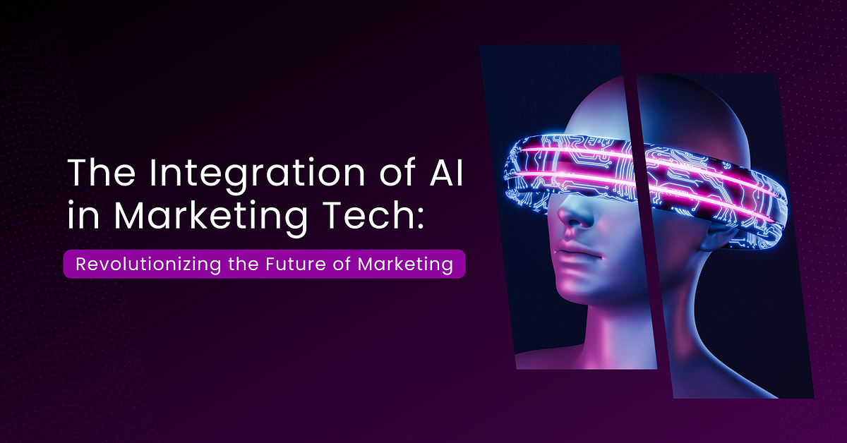 The Integration of AI in Marketing Tech: Revolutionizing the Future of ...