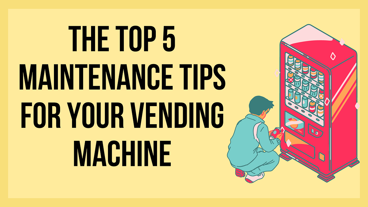 The Top 5 Maintenance Tips for Your Vending Machine | by Vending Machines & Business | Medium