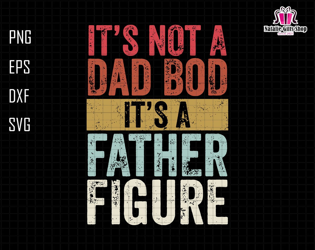 Its Not A Dad Bod Its A Father Figure Svg, Dad Bod Svg, Father Figure ...