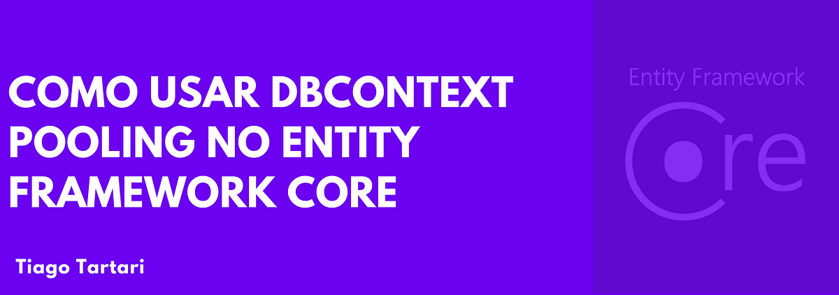 Como usar DbContext Pooling no Entity Framework Core — #TiagoTartari | by Tiago Tartari | Medium