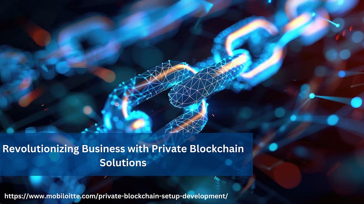 Revolutionizing Business with Private Blockchain Solutions | by Mobiloitte Technologies India ...