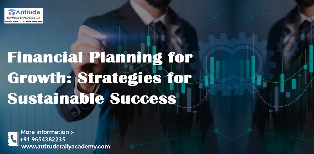 Financial Planning for Growth: Strategies for Sustainable Success | by ...