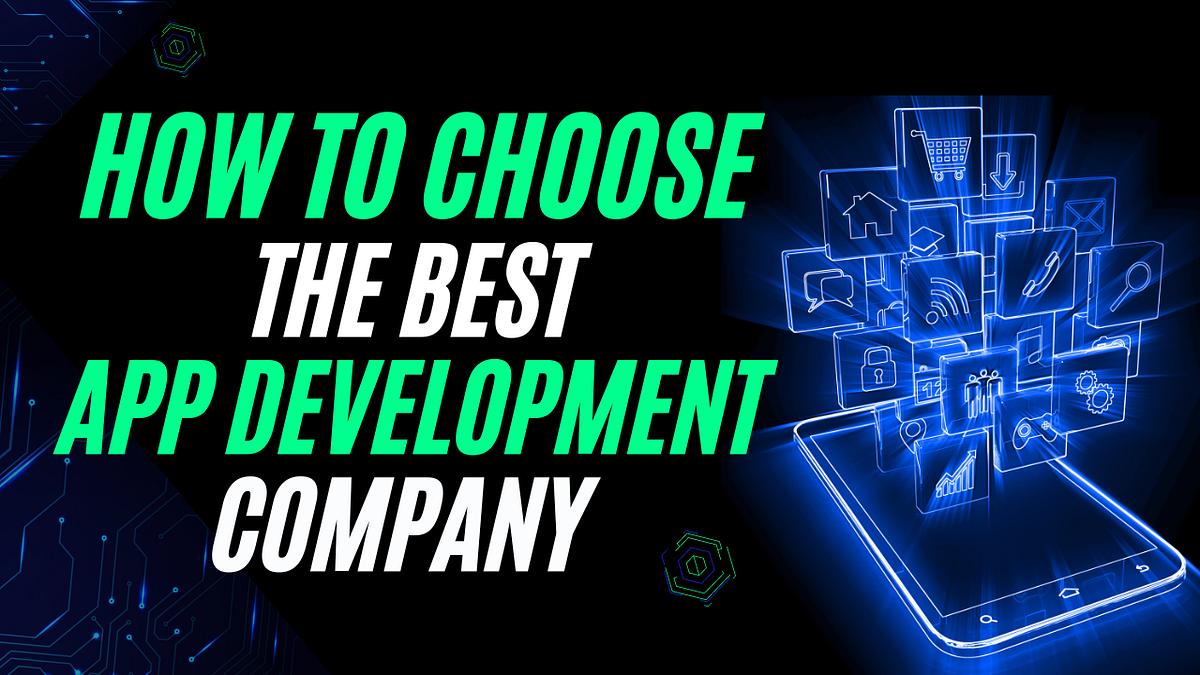 How to Choose the Best App Development Company for Your Project | by ...