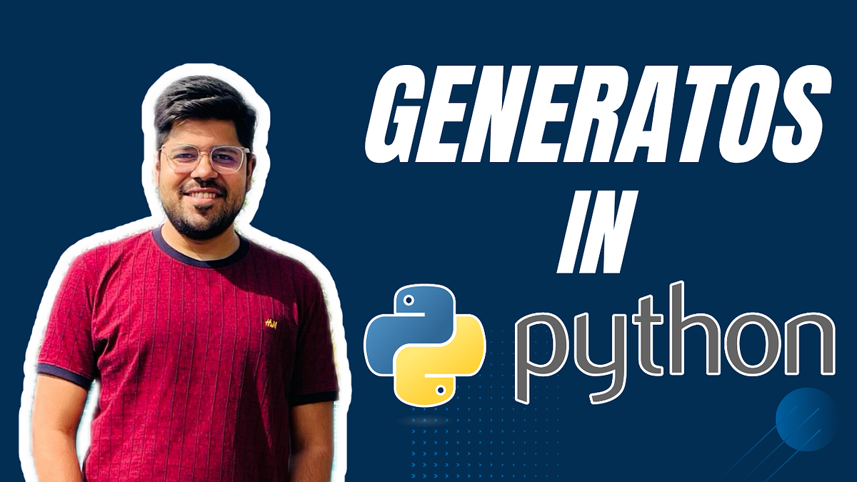Generators in Python — A Thorough, Practical Tutorial | by Yash Jain | AlgoMart | Medium