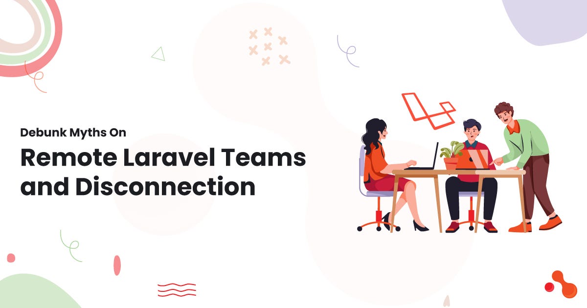 Debunk Myths On Remote Laravel Teams and Disconnection | by Ahmed Ginani | Aug, 2024 | Medium