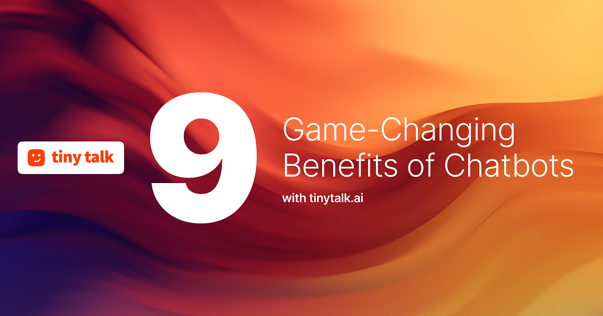 9 Game-Changing Benefits of Chatbots with Tiny Talk | by Tiny Talk AI ...