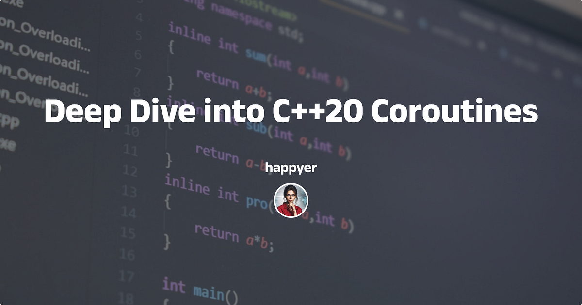 Deep Dive into C++20 Coroutines. 1. Preface Coroutines are a programming… | by happyer | Medium