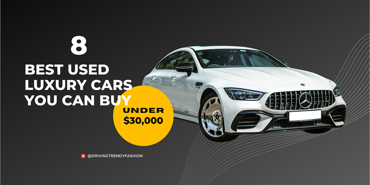 8 Best Used Luxury Cars You Can Buy Under $30,000 | by Driving Trendy ...