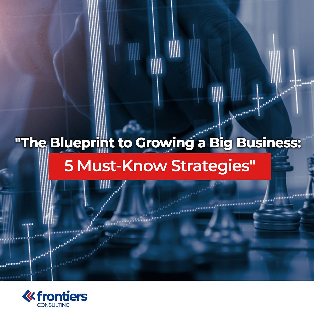 The Blueprint to Growing a Big Business: 5 Must-Know Strategies | by ...